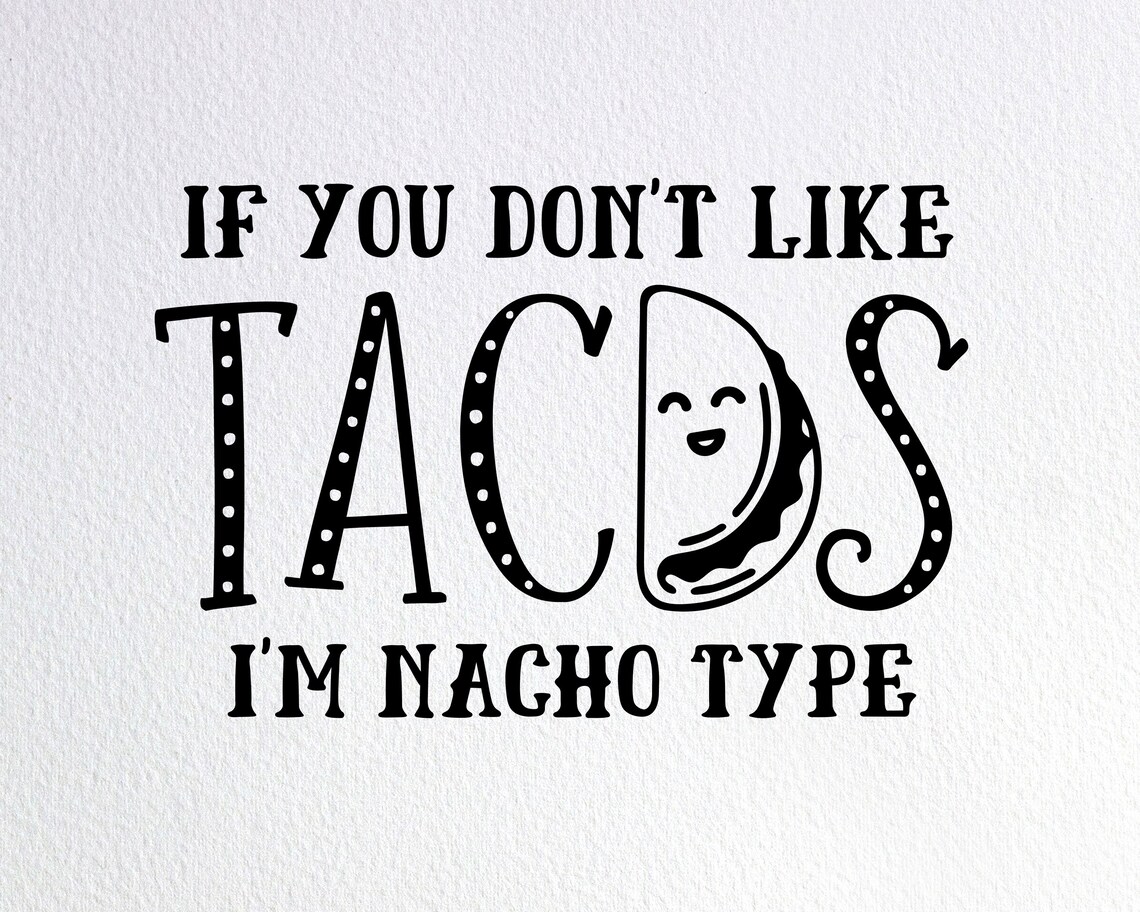 If You Don't Like Tacos I'm Nacho Type Svg Funny Taco | Etsy