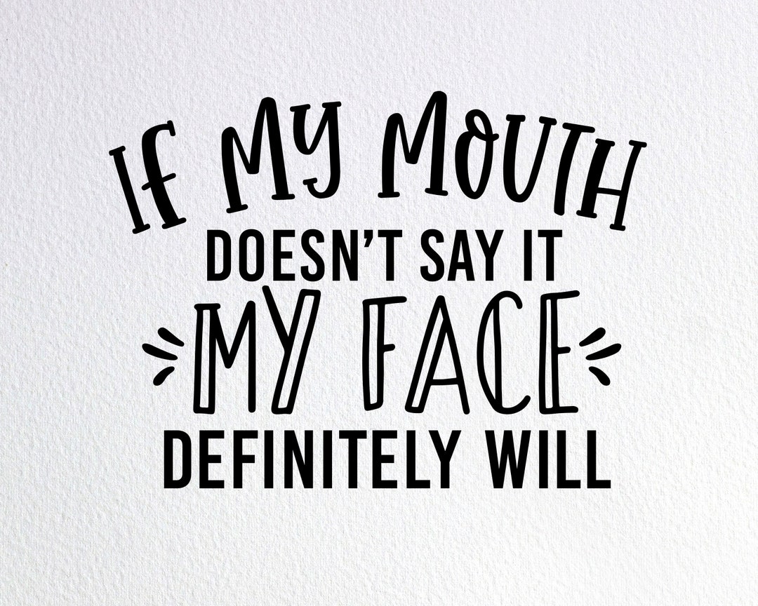 If My Mouth Doesn't Say It My Face Definitely Will Svg, Funny Sarcastic ...