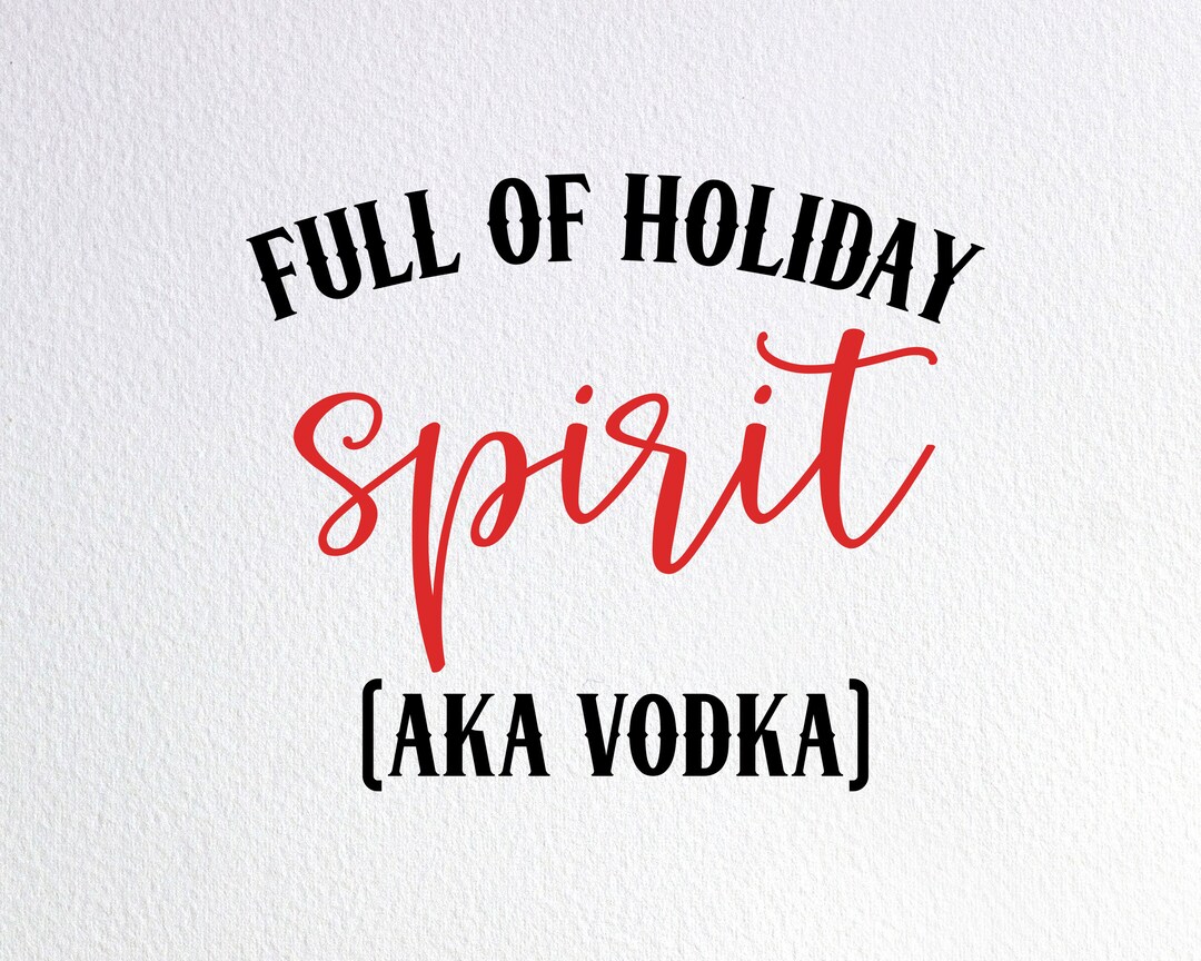 Full of Holiday Spirit Aka Vodka Svg, Funny Adult Christmas Shirt Svg ...