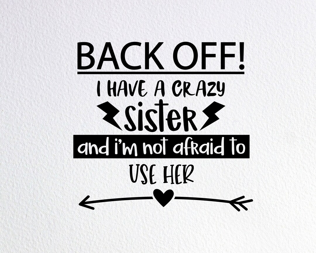 Back off I Have A Crazy Sister Svg, Funny Crazy Sister Shirt Svg, Cool Sister Shirt Svg, Dxf Png ...