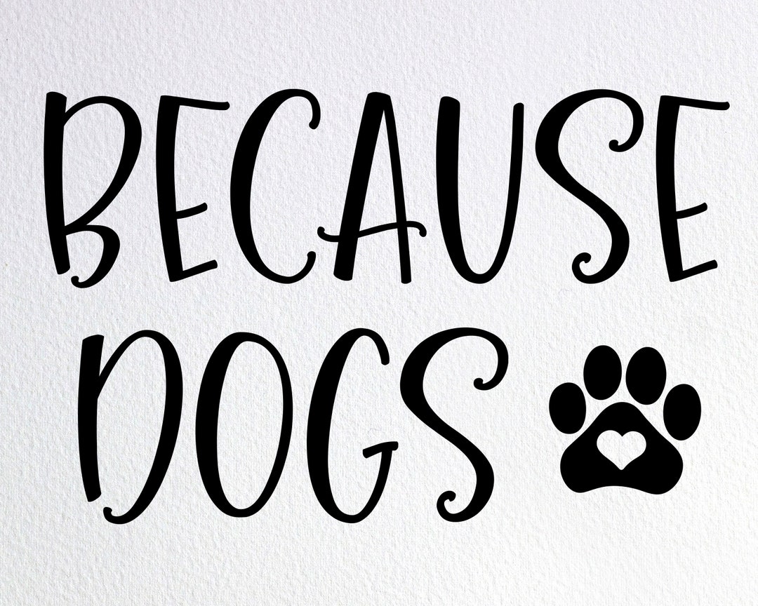 Because Dogs Svg, Dog Lover Svg, Dog Mom Svg, Dxf Png Cut File for ...