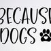 Because Dogs Svg Dog Lover Svg Dog Mom Svg Dxf Png Cut File | Etsy