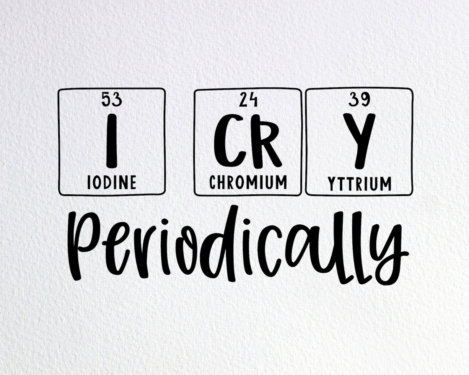 I Cry Periodically SVG: Funny Chemistry Onesie Cut File (digital ...