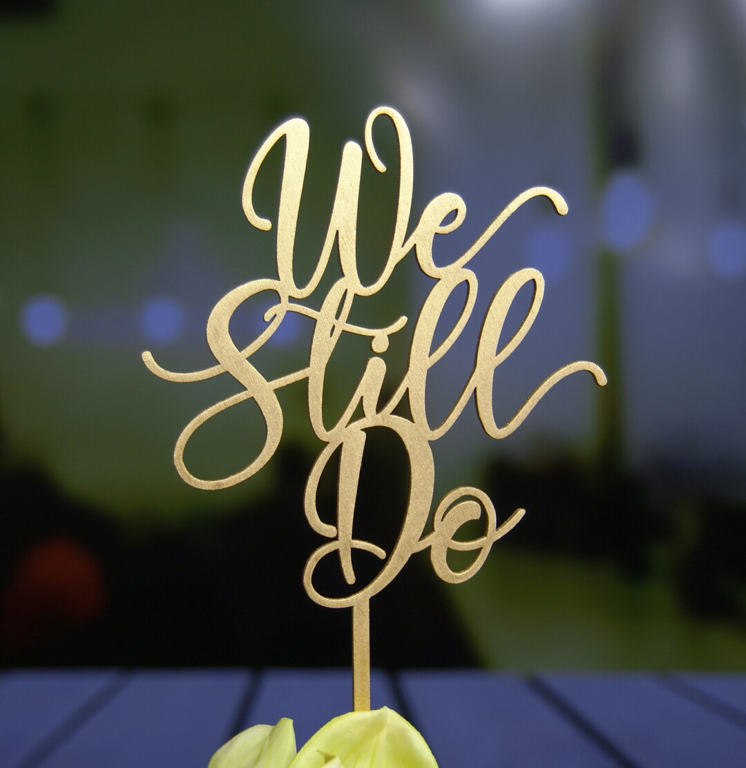 Wedding /anniversary Statement Cake Topper or Gift, We Still Do - We Do ...