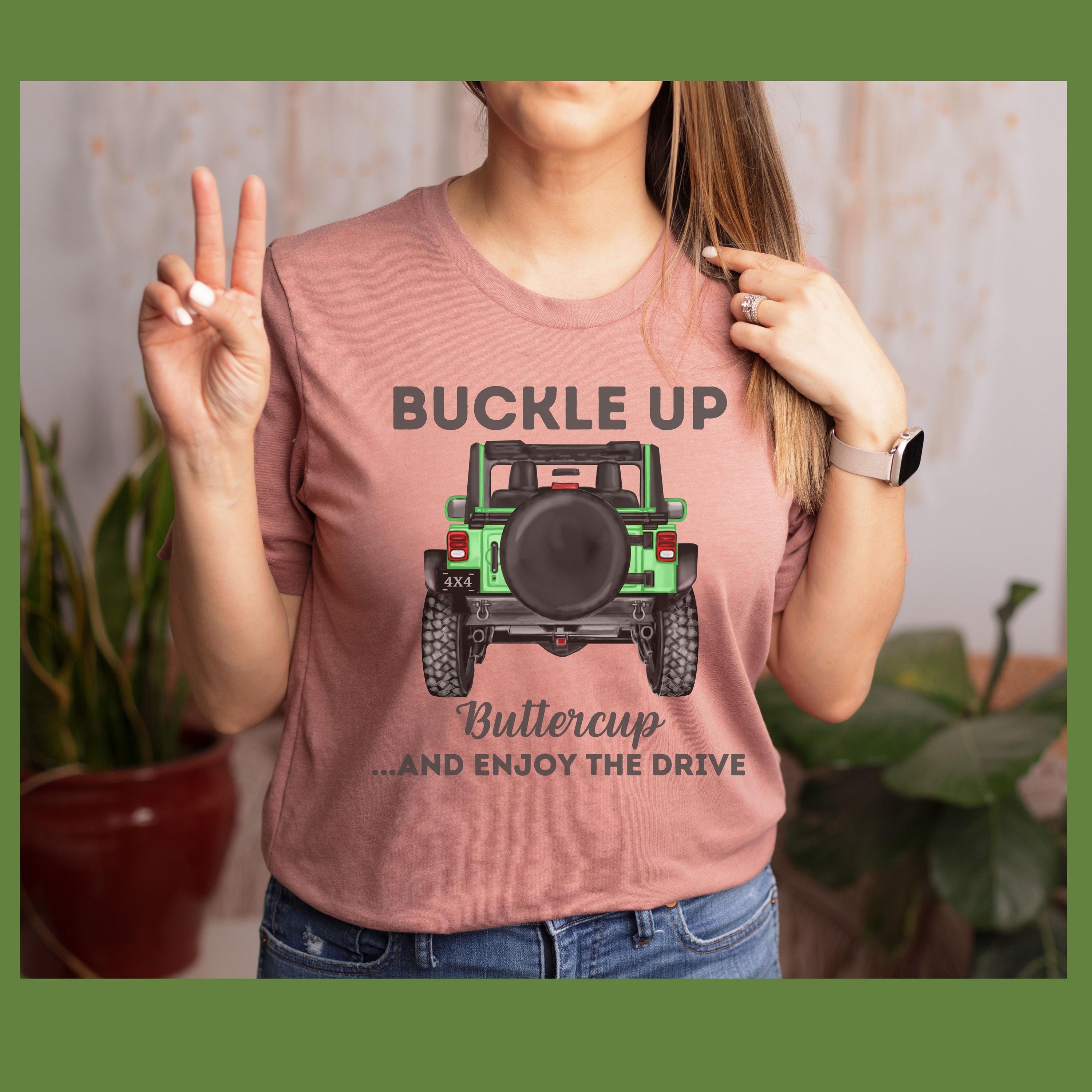 CUSTOM 4x4 Off-road "buckle up Buttercup and Enjoy the Drive" T-shirt ...