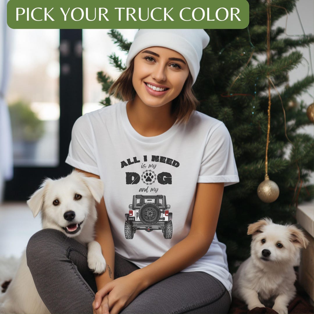 All I Need is My Dog & 4x4 Truck T-shirt, You Can CUSTOMIZE TRUCK COLOR ...