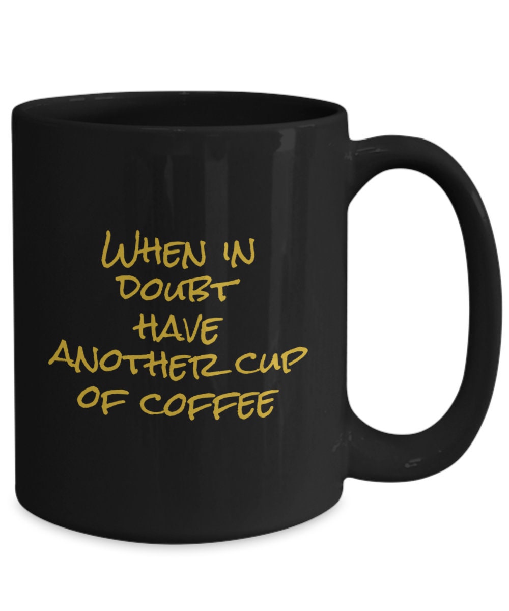 When in Doubt Have Another Cup of Coffee Funny Coffee Mug Gift - Etsy