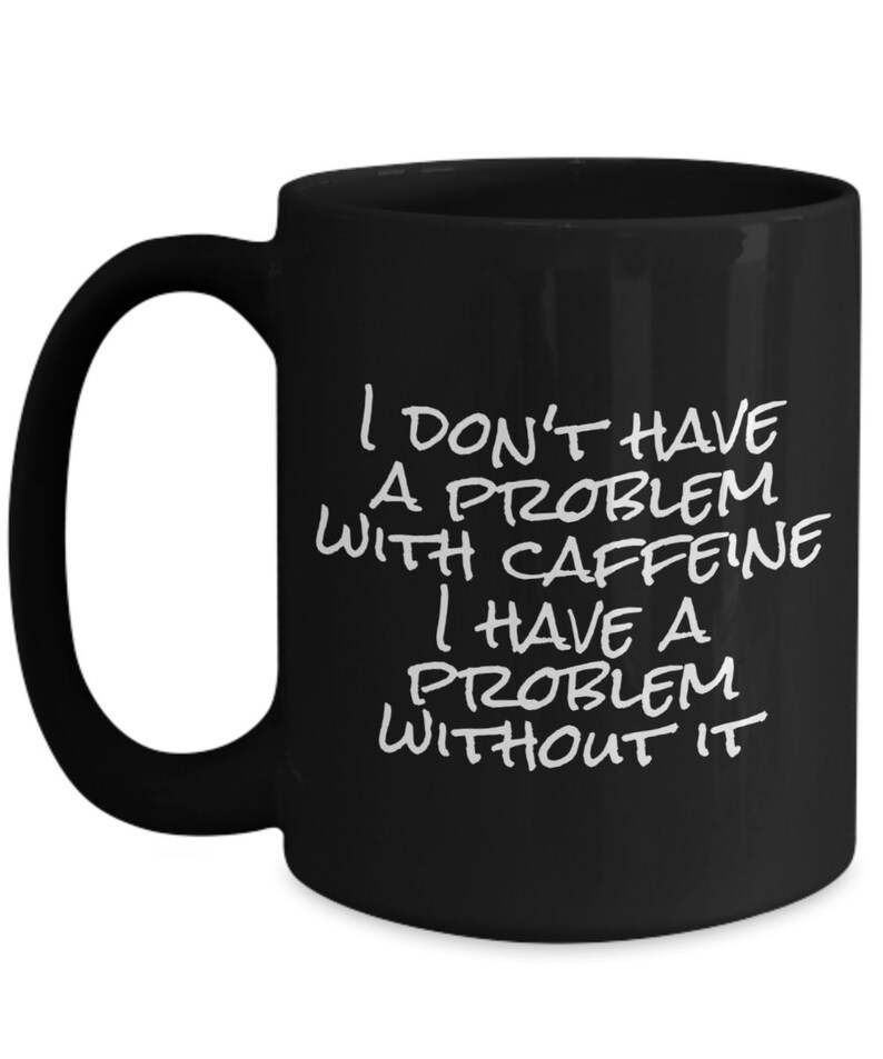 I Don't Have Problem With Caffeine - I Have a Problem Without It ...