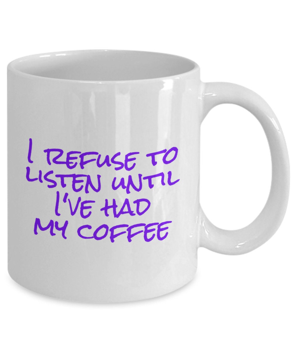 I Refuse to Listen Until I've Had My Coffee Funny Coffee Mug Gift - Etsy UK
