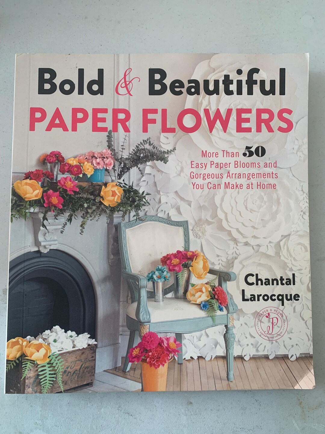 Bold & Beautiful Paper Flowers by Chantal Larocque. How to Make Paper ...
