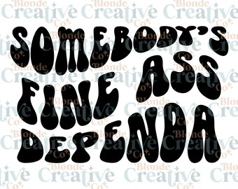 Somebody's Fine Ass Dependa Svg, Dependa Svg, Dependa Wife Svg Png ...