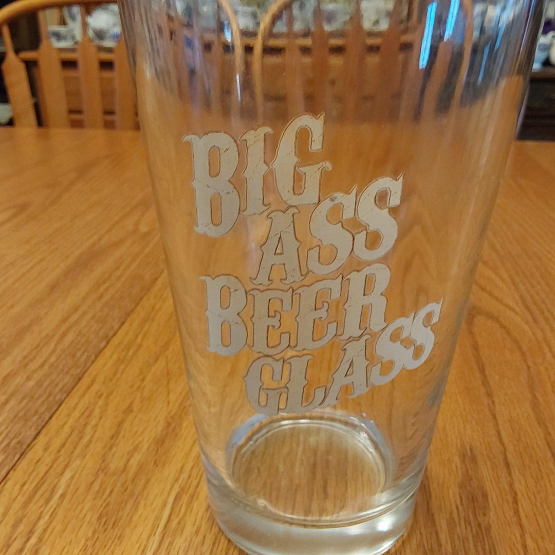Clear Glass Labeled "big A** BEER Glass" That Holds 40 Fluid Ounces and ...