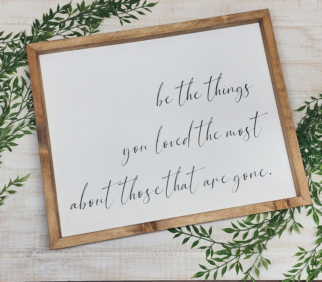Be the Things You Loved the Most About Those That Are Gone Sign, Sign ...