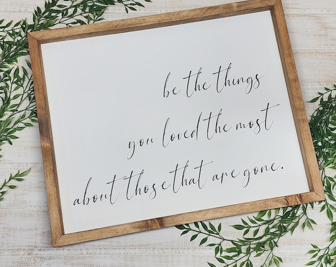 Be the Things You Loved the Most About Those That Are Gone Sign, Sign ...