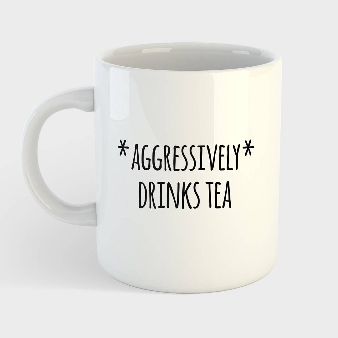 Aggressively Drinks Tea Mug British Humour Funny Tea Lover Gift - Etsy