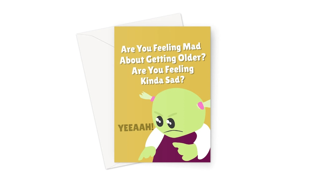 Are You Feeling Mad About Getting Older? Are You Feeling Kinda Sad? A5 Greeting Card Birthday ...