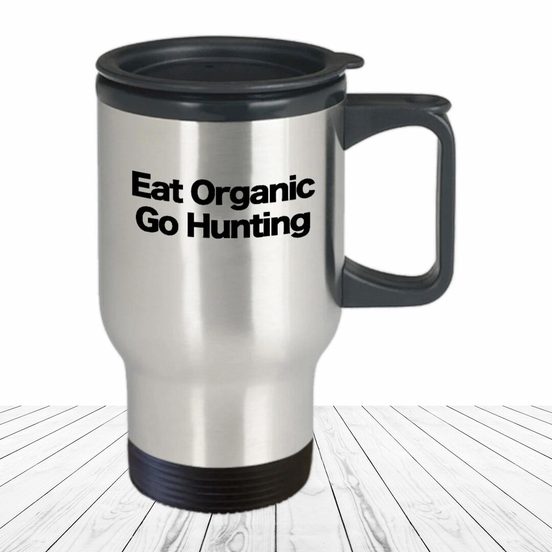 Eat Organic Hunting Travel Coffee Mug Funny Gift for Deer Turkey Duck ...