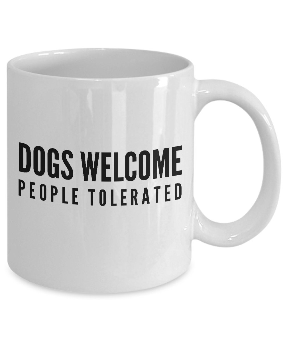 Dogs Welcome People Tolerated Mug White Coffee Cup Funny Gift - Etsy