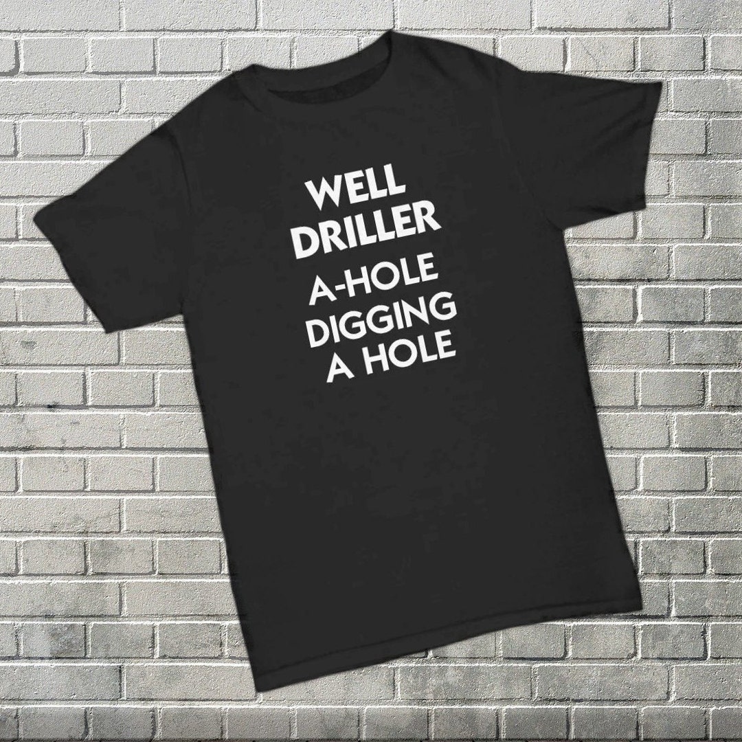 Well Driller T-shirt Funny Well Digger Shirt Digging a Deep Hole Gifts ...