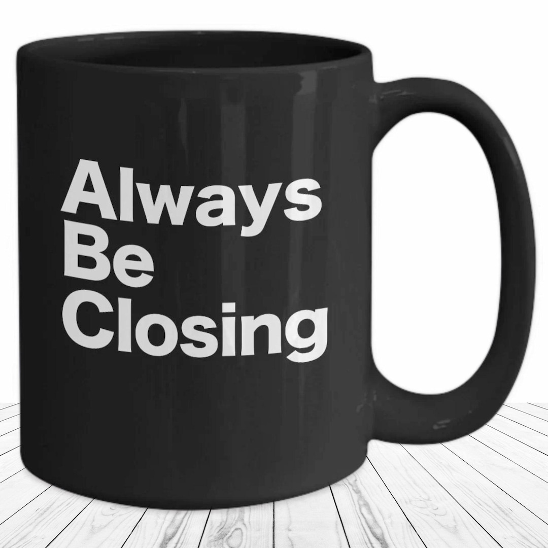 Always Be Closing Mug Close Black Ceramic Coffee Cup Funny Gift for ...