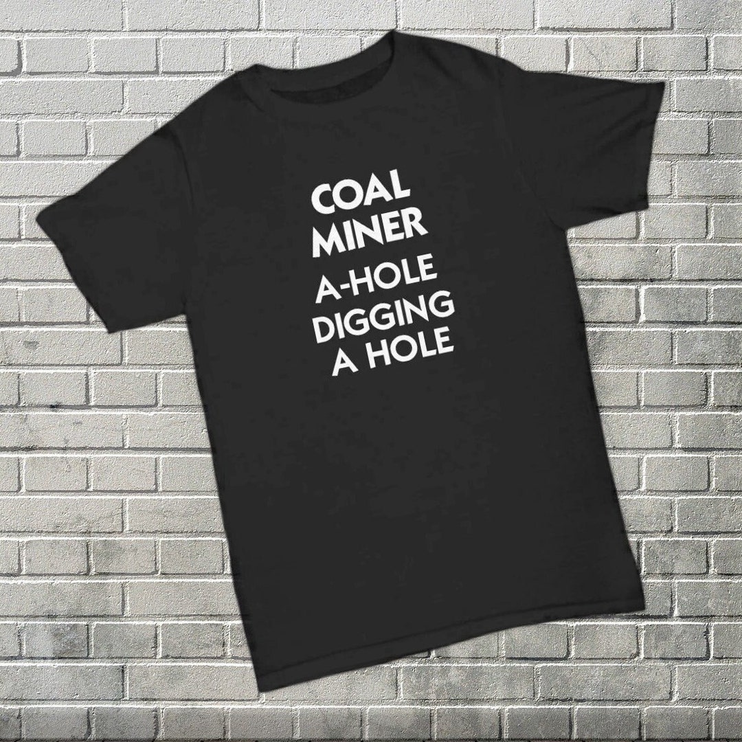 Coal Miner T-shirt Mining Coal Gear Funny Gift for Cave Digging A-hole ...