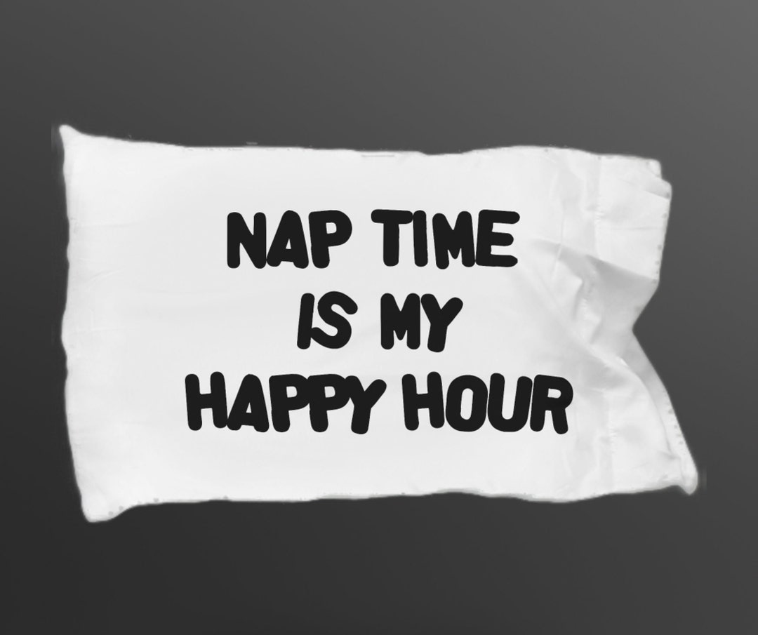 Nap Time is My Happy Hour Pillow Case Funny Afternoon Nap Time Gift for ...