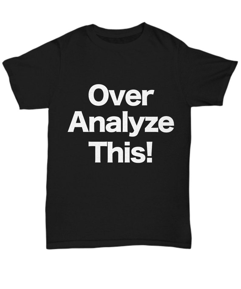 Over Analyze This T-shirt Funny Gift for Office, Mom, Analyst ...
