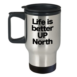 Life is Better up North Mug Travel Coffee Cup Funny Gift for Yooper ...