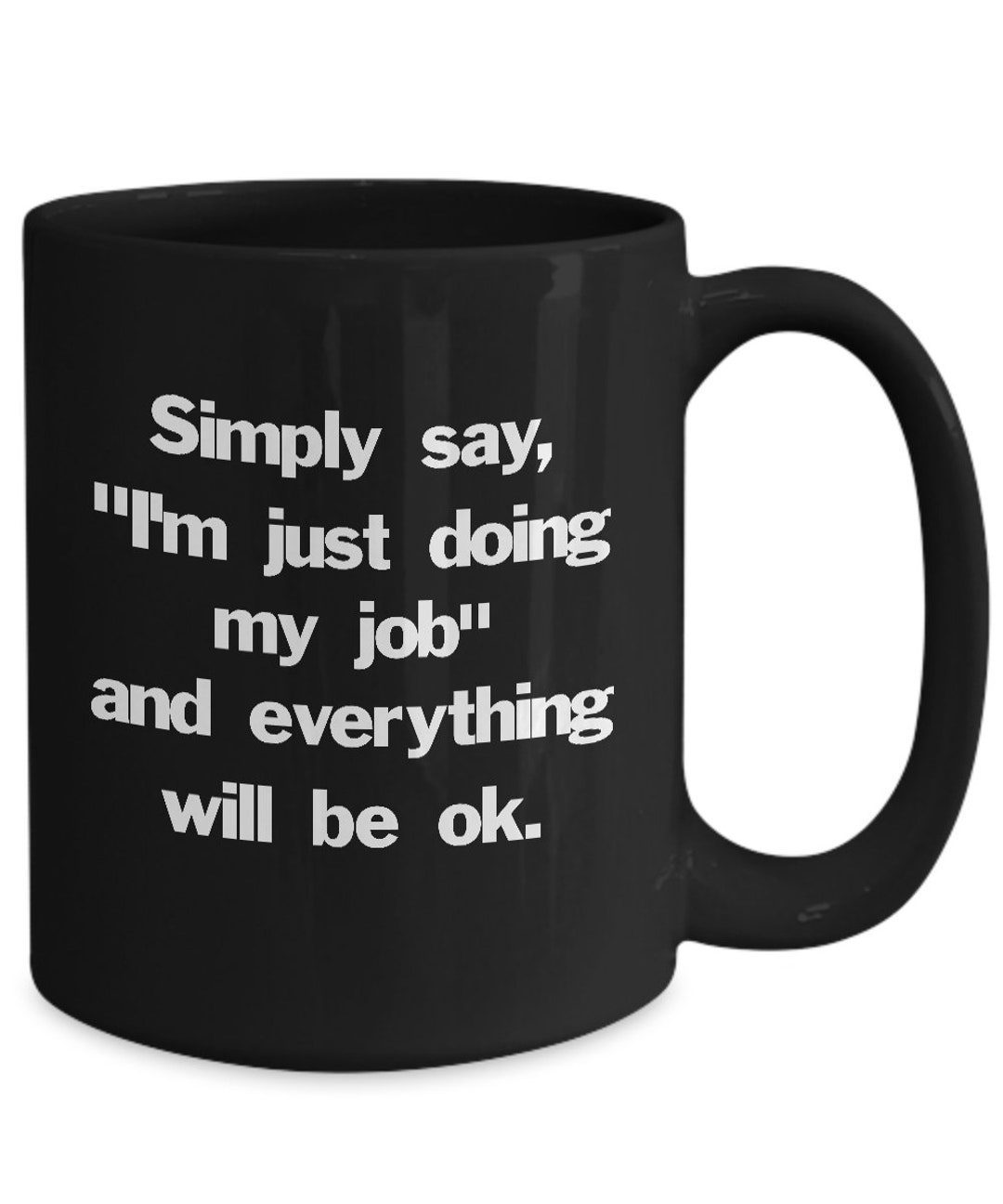 Just Tell Them “i’m Just Doing My Job” and Everything Will Be Ok Mug ...