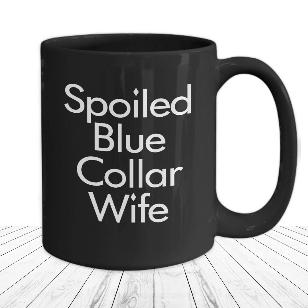 Spoiled Blue Collar Wife Mug Funny Gift for Working Class Wives Club ...