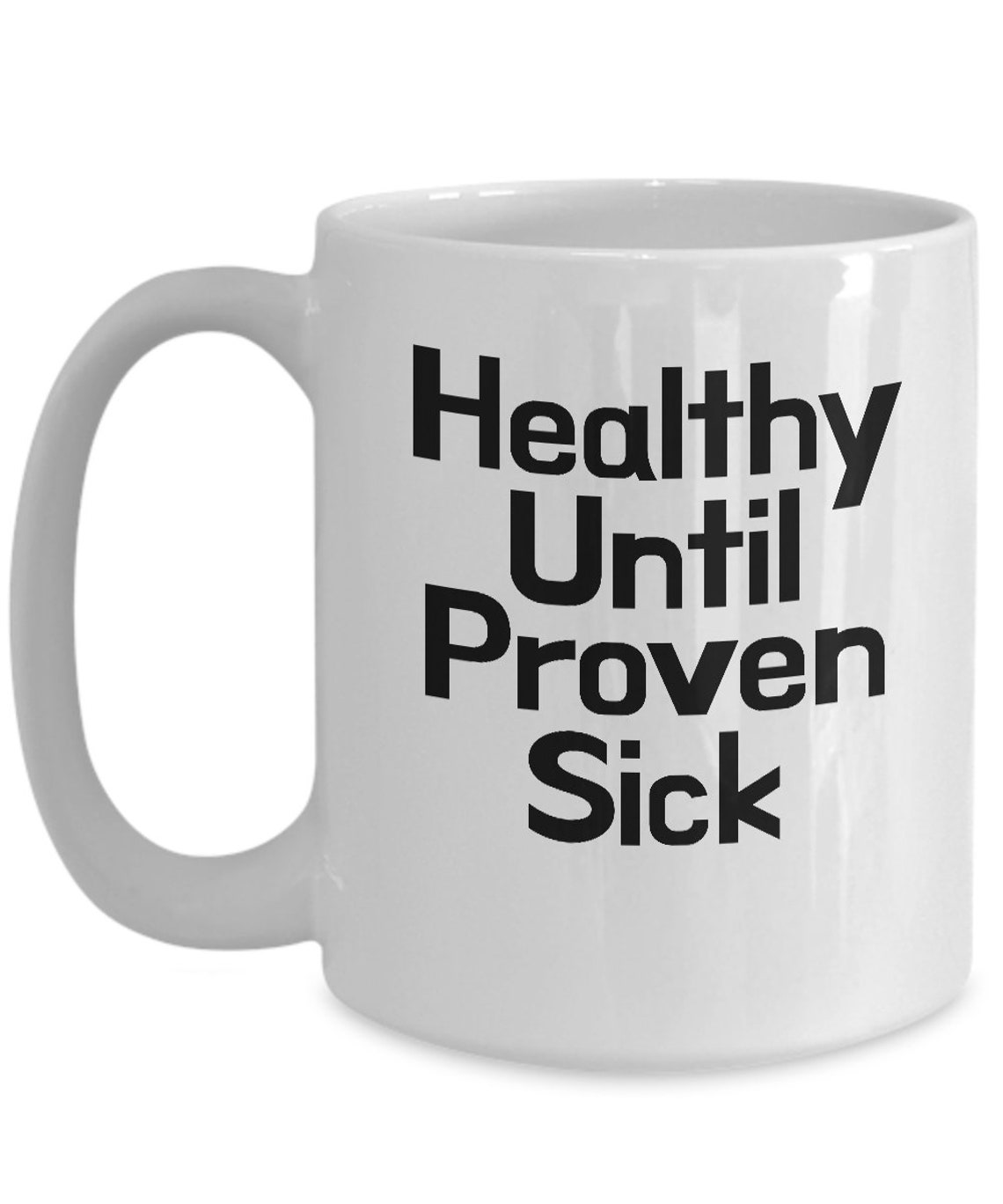 Healthy Until Proven Sick Mug White Coffee Cup Health Wealth Happy ...