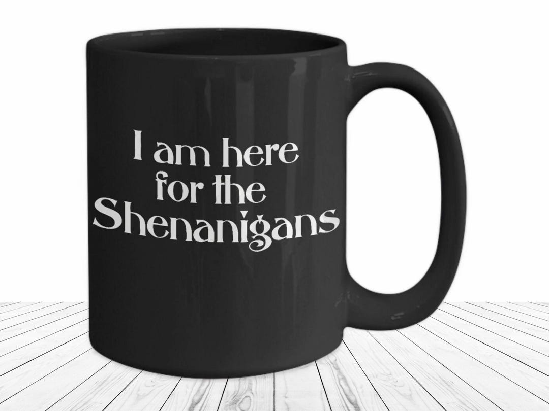 I’m Here for the Shenanigans Mug Funny Black Coffee Cup Gift for ...