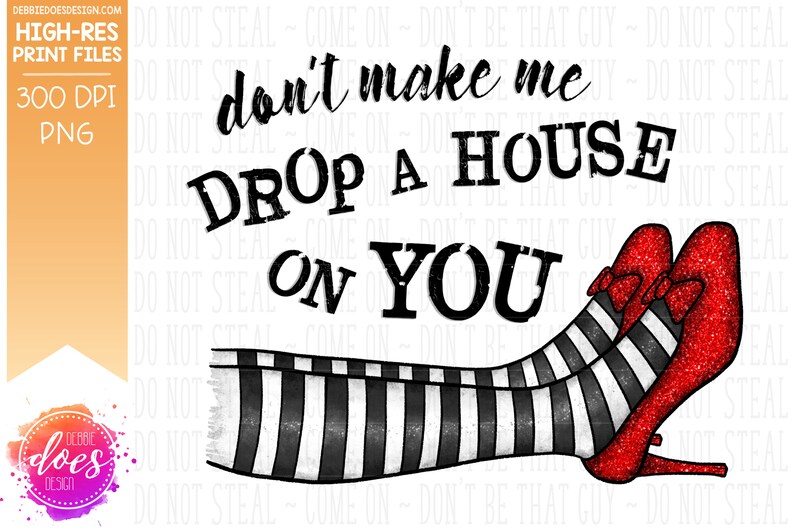 Don't Make Me Drop a House on You - Printable/sublimation File ...