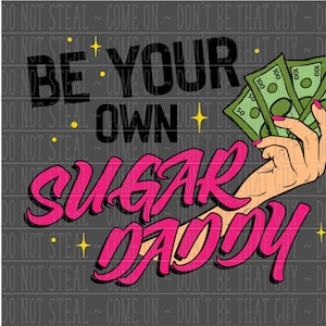 Be Your Own Sugar Daddy - SVG | Digital Cut Files | HTV Svg | Vinyl ...