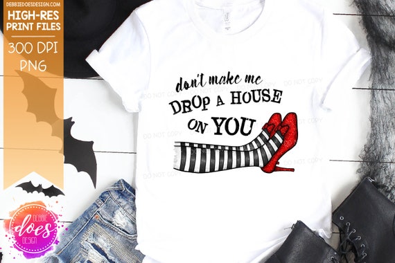 Don't Make Me Drop a House on You Printable/sublimation - Etsy