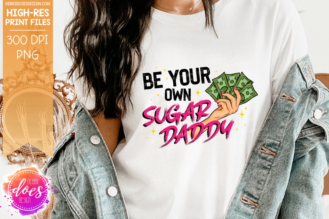 Be Your Own Sugar Daddy - Printable/sublimation File | Instant Download ...