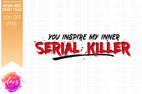 Card Making & Stationery Serial Killer Sublimation Png You Inspire My ...