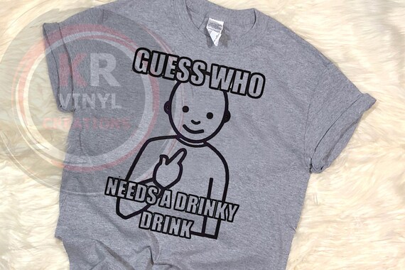 Guess Who Needs A Drinky Drink Custom T-shirt. - Etsy