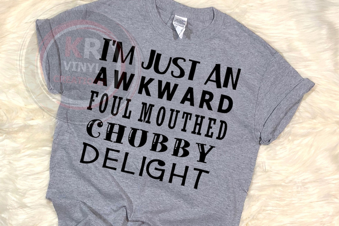 I'm Just an Awkward Foul Mouth Chubby Delight Custom T-shirt - Etsy
