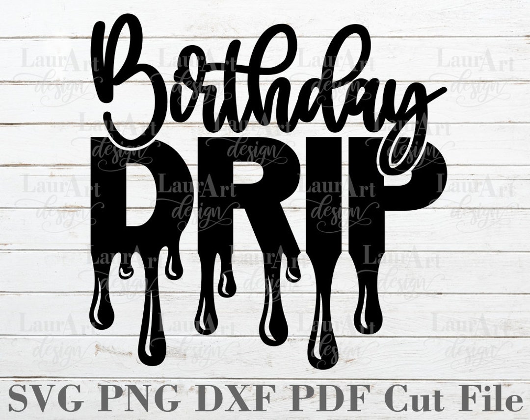 Birthday Drip SVG Files for T Shirt Transfer Gift Card Invitation ...