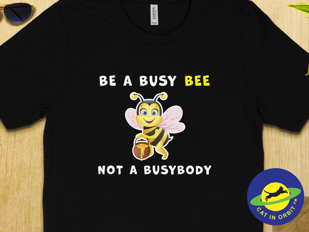 Be a Busy Bee, Not a Busybody Funny Graphic T-shirt - Etsy