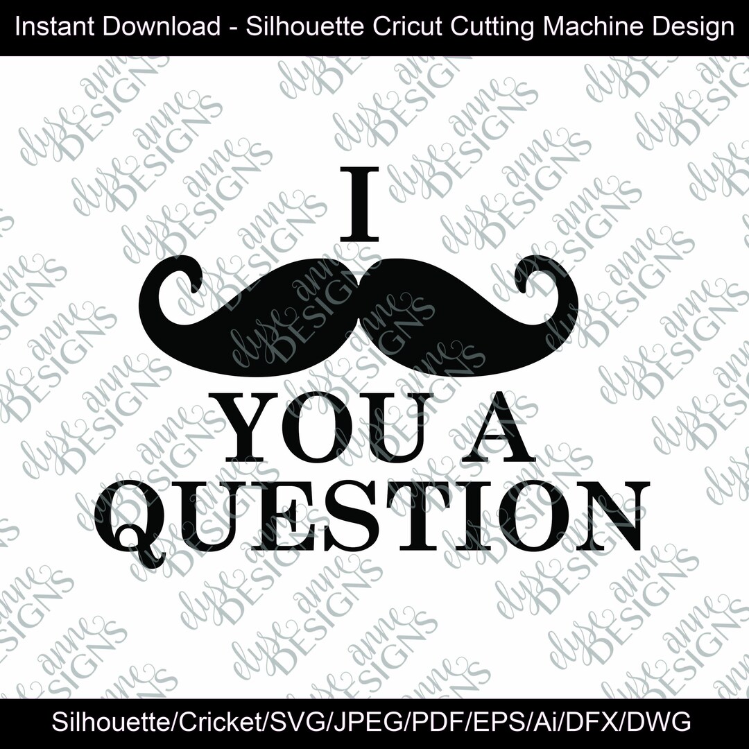 SVG / DXF - I Mustache You A Question - Instant Download Silhouette ...