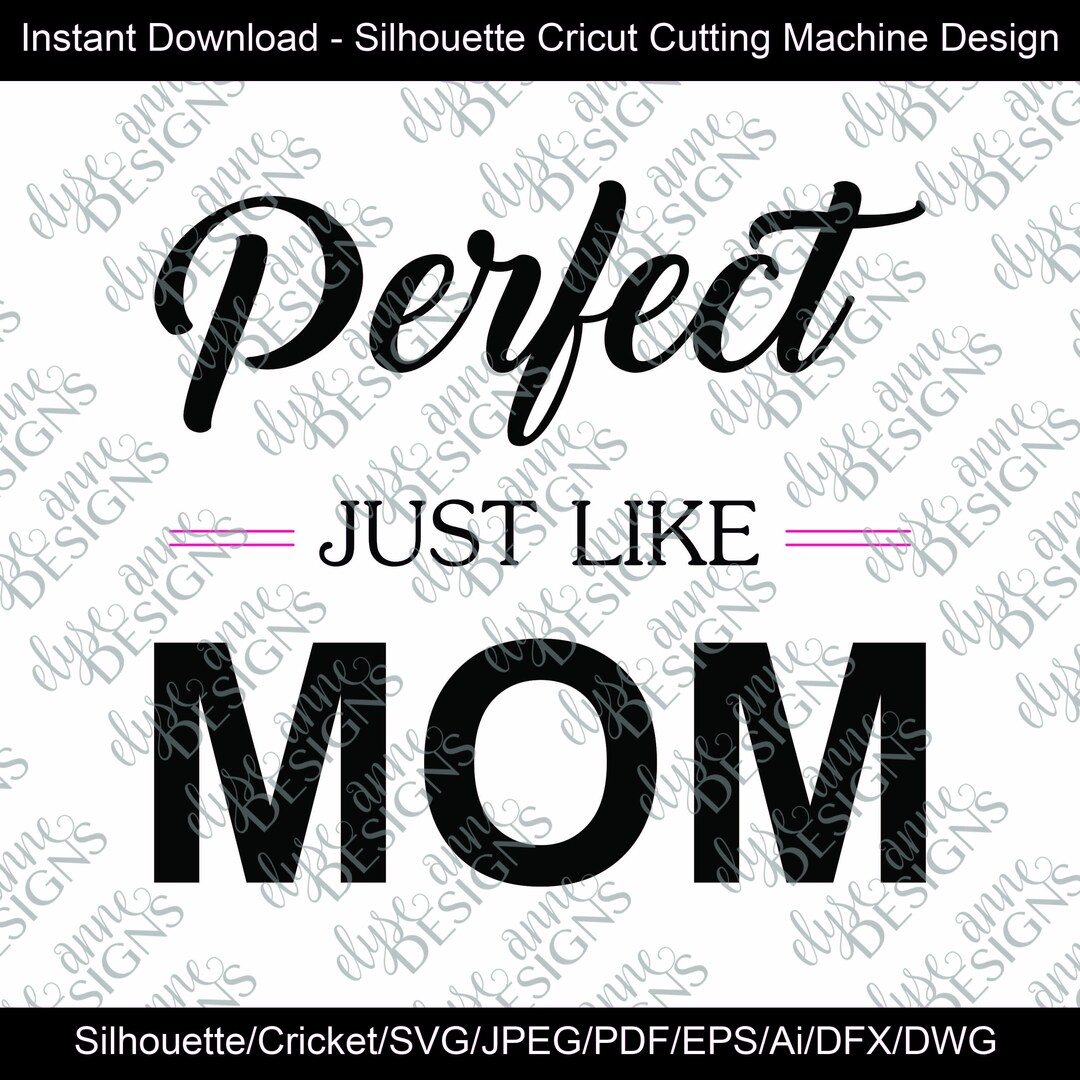 SVG / DXF - Perfect Just Like Mom - Instant Download Silhouette Cricut ...