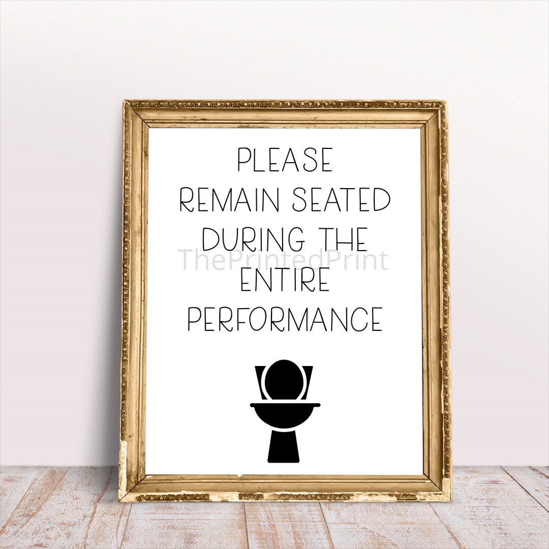 Please Remain Seated During the Entire Performance, Funny Toilet Art ...