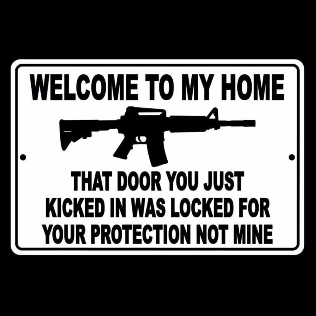 Welcome to My Home Door You Kicked in Was Locked for Your Protection ...