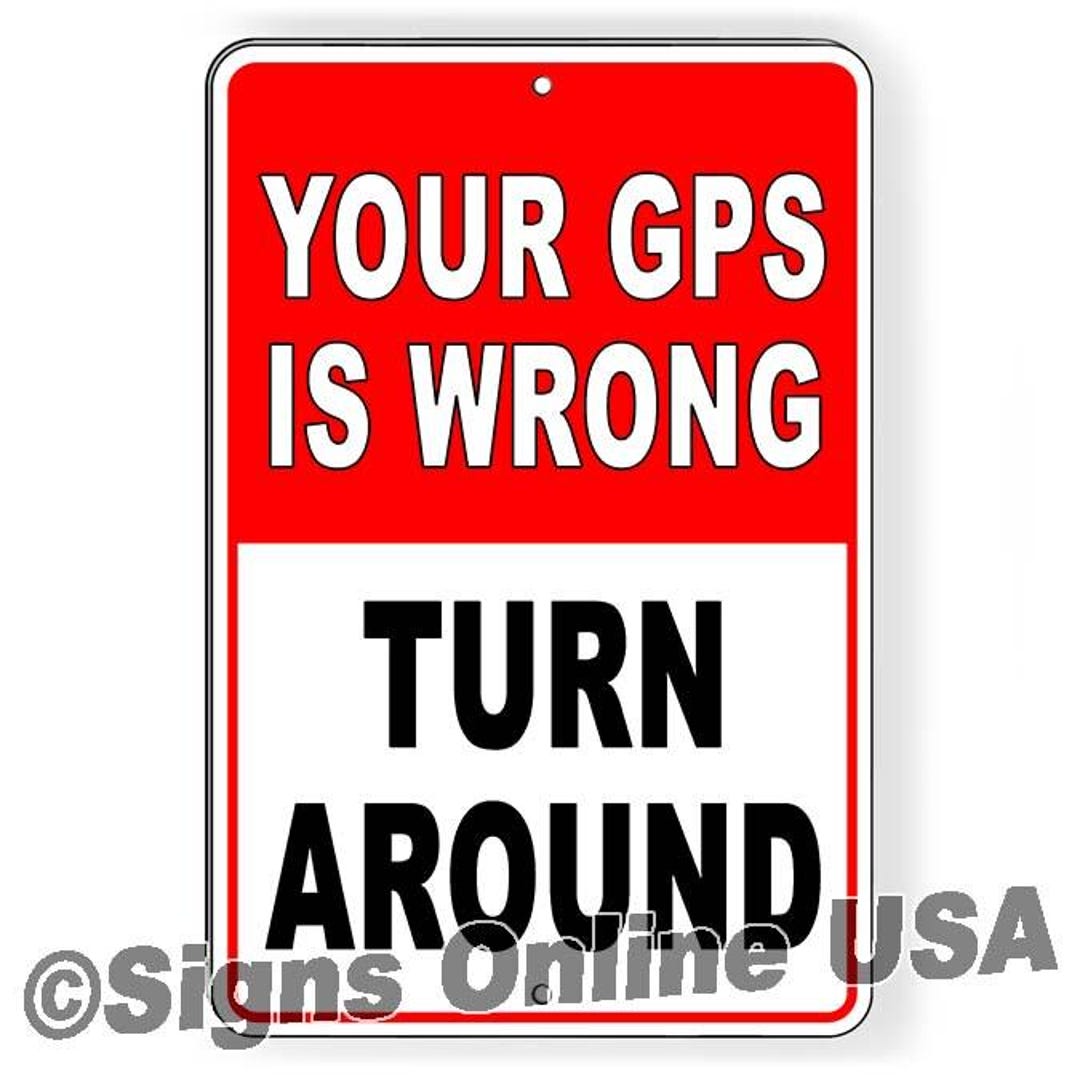 Your Gps is Wrong Turn Around Metal Sign or Decal 6 Sizes Keep Out Do ...