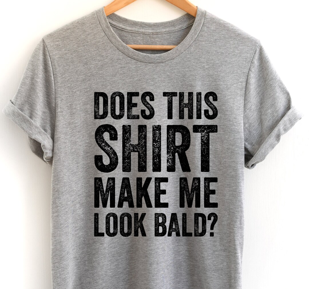 Bald Shirt, Fathers Day Gift, Dad Joke Shirt, Grandpa Gift, Does This ...