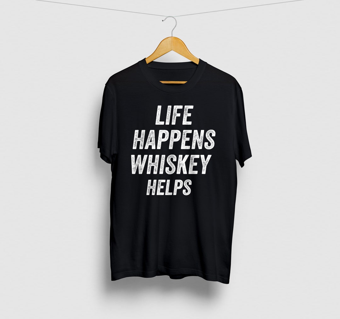Life Happens Whiskey Helps , Bourbon Shirt for Men, Women, Whiskey Tee ...