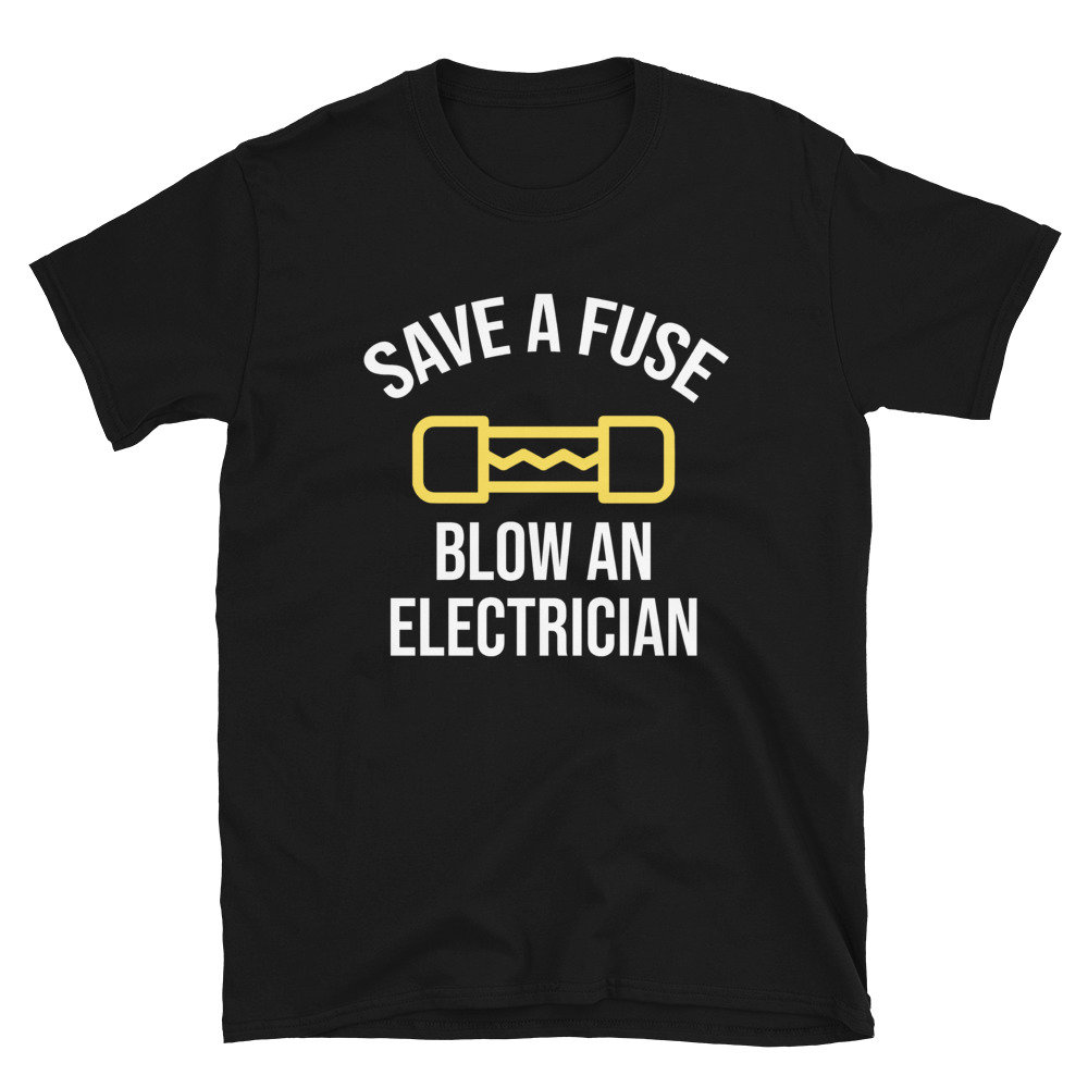 Save a Fuse Blow an Electrician, Electrician Shirt, Electrician Gift ...