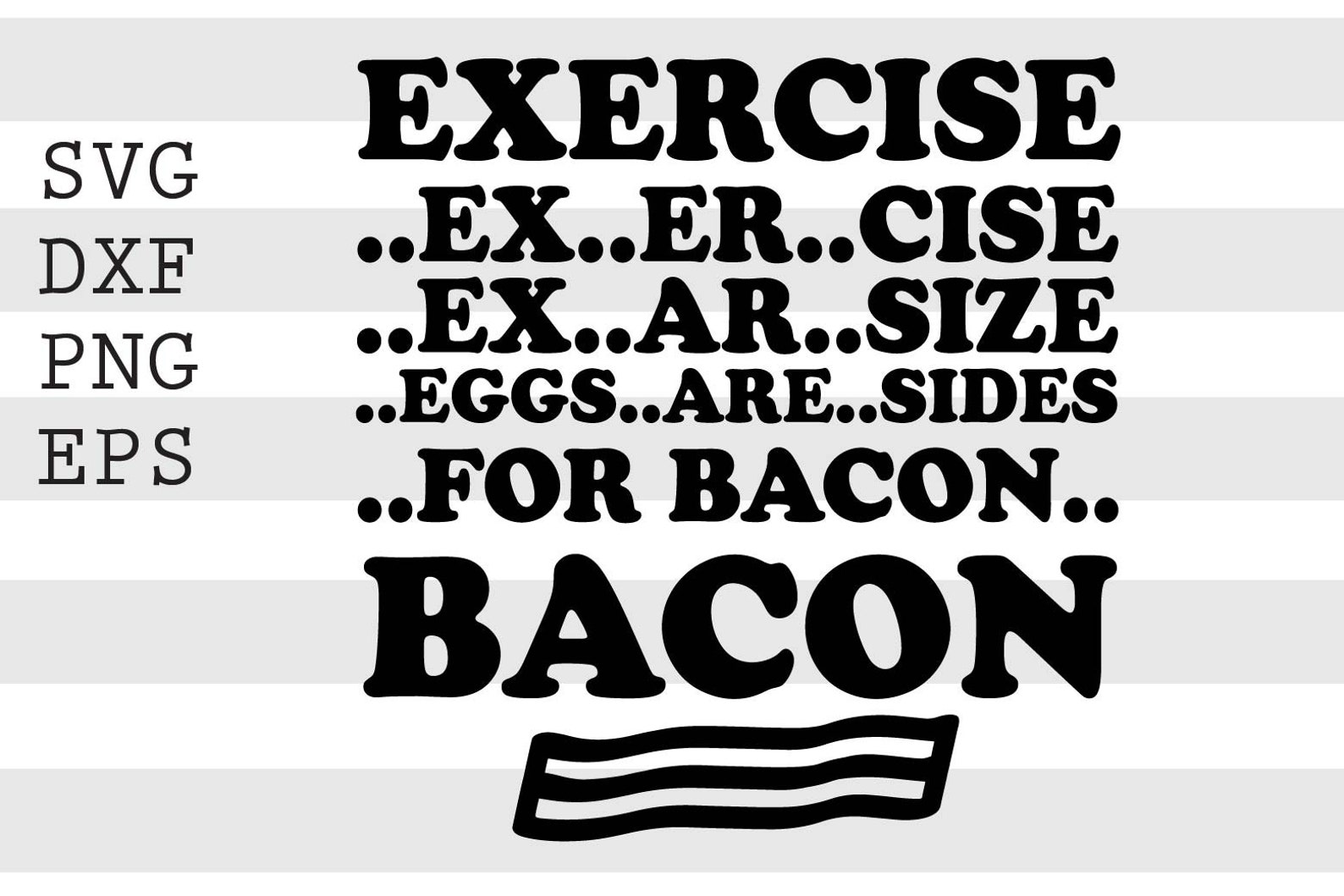 Exercise .... Eggs Are Sides... for Bacon... BACON SVG PNG | Etsy